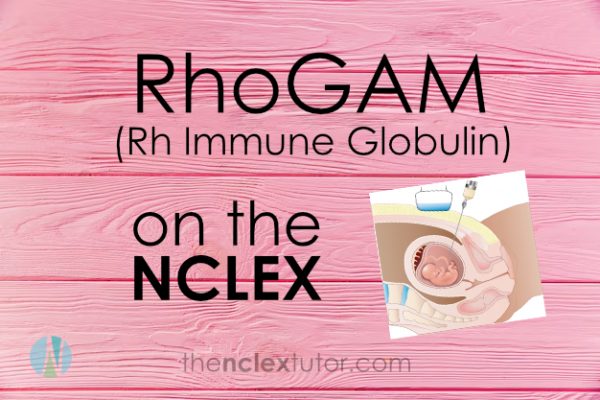 Rh Immune Globulin (RhoGAM) on the NCLEX - The NCLEX Tutor